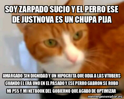 Meme Personalizado - Soy zarpado sucio y el perro ese de justnova es un ...