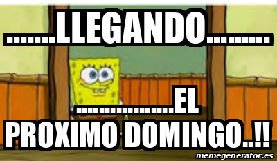 Meme Personalizado - .......Llegando......... .................El ...