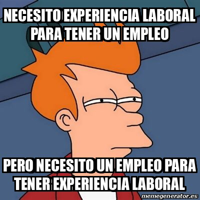 Meme Personalizado - necesito experiencia laboral para tener un empleo ...