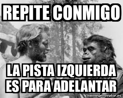 Meme Personalizado - Repite conmigo La Pista izquierda es para ...
