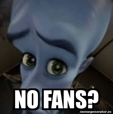 Meme Personalizado - NO FANS? - 33345387