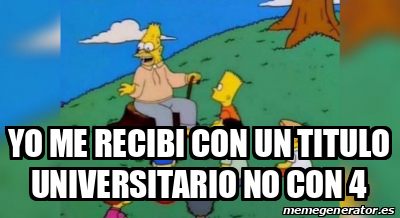Meme Personalizado - YO ME RECIBI CON UN TITULO UNIVERSITARIO NO CON 4 ...