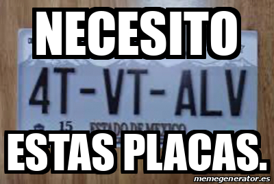 Meme Personalizado - Necesito Estas placas. - 33345531