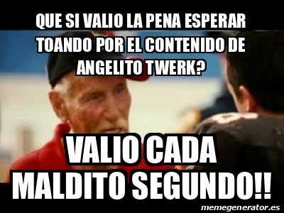 Meme Personalizado - que si valio la pena esperar toando por el ...