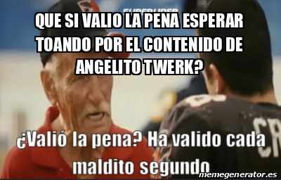 Meme Personalizado - QUE SI VALIO LA PENA ESPERAR TOANDO POR EL ...