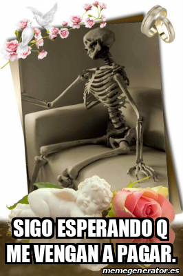 Meme Personalizado - SIGO ESPERANDO Q ME VENGAN A PAGAR. - 33346818