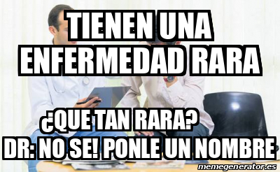 Meme Personalizado - tienen una enfermedad rara ¿que tan rara? dr: no ...