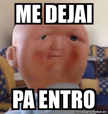 Meme Personalizado - me dejai pa entro - 33347032