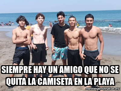 Meme Personalizado - Siempre hay un amigo que no se quita la camiseta ...