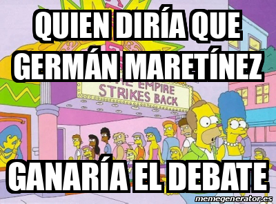 Meme Personalizado - Quien Diría Que Germán MAretínez ganaría el debate ...