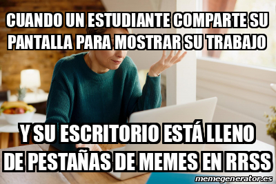 Meme Personalizado - Cuando un estudiante comparte su pantalla para ...