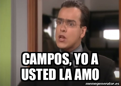 Meme Personalizado - Campos, yo a usted la amo - 33348842