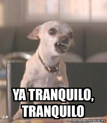 Meme Personalizado - Ya tranquilo, tranquilo - 33348892