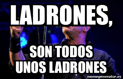 Meme Personalizado - Ladrones, son todos unos ladrones - 33349335