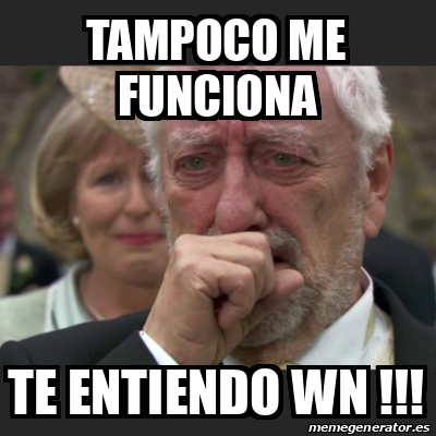 Meme Personalizado - Tampoco me funciona Te entiendo wn !!! - 33349358