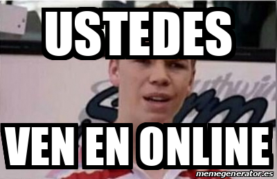 Meme Personalizado - USTEDES ven en online - 33349847