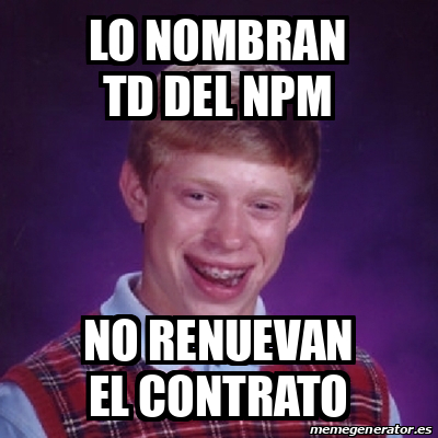 Meme Bad Luck Brian - Lo nombran TD del NPM No renuevan el contrato ...