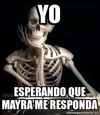 Meme Personalizado - yo esperando que Mayra me responda - 33350251
