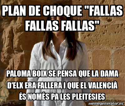 Meme Personalizado - plan de choque "fallas fallas fallas" Paloma boix ...