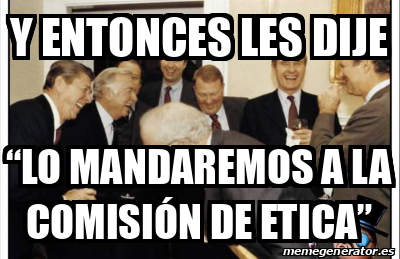 Meme Personalizado - y entonces les dije “lo mandaremos a la comisión ...