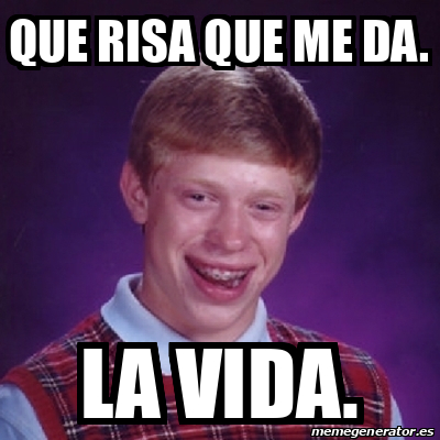 Meme Bad Luck Brian - Que risa que me da. La vida. - 33350703