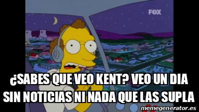 Meme Personalizado - ¿Sabes que veo kent? Veo un dia sin noticias ni ...
