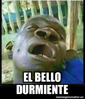 Meme Personalizado - El bello durmiente - 33350803