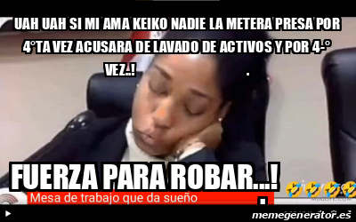 Meme Personalizado - UAH UAH SI MI AMA KEIKO NADIE LA METERA PRESA POR ...