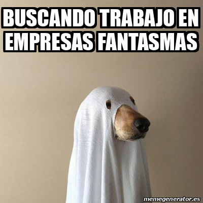 Meme Personalizado - BUSCANDO TRABAJO EN EMPRESAS FANTASMAS - 33351467