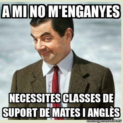 Meme Mr Bean - A mi no m'enganyes necessites classes de suport de mates ...
