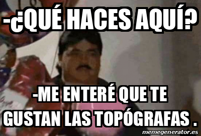 Meme Personalizado - -¿Qué haces aquí? -me enteré que te gustan las ...