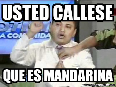 Meme Personalizado - Usted callese Que es mandarina - 33353254