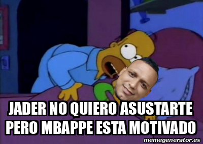 Meme Personalizado - JADER NO QUIERO ASUSTARTE PERO MBAPPE ESTA ...