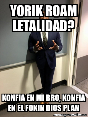 Meme Personalizado - yorik roam letalidad? KONFIA EN MI BRO, KONFIA EN ...
