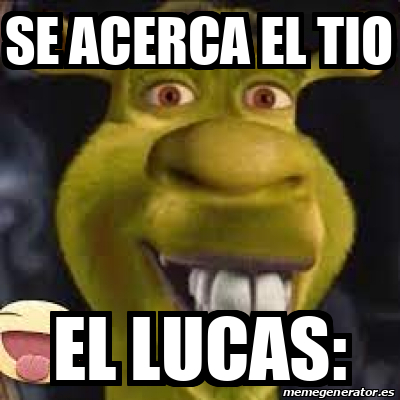 Meme Personalizado - se acerca el tio el lucas: - 33353807
