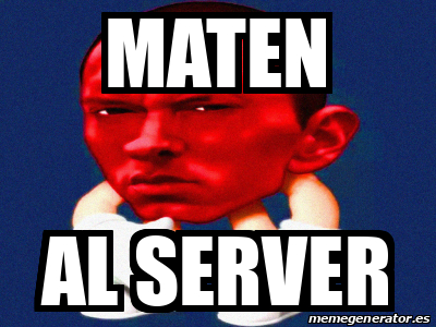 Meme Personalizado - Maten al server - 33353862