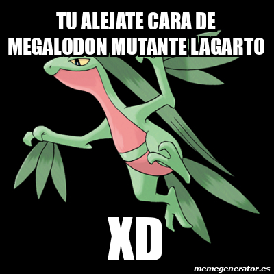 Meme Personalizado - tu alejate cara de megalodon mutante lagarto xd ...