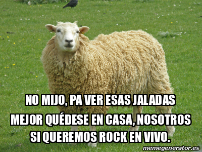 Meme Personalizado - no mijo, pa ver esas jaladas mejor quédese en casa ...