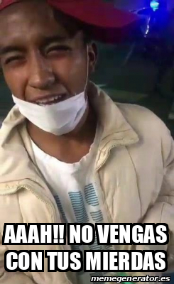 Meme Personalizado - Aaah!! no vengas con tus mierdas - 33354945