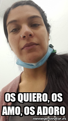Meme Personalizado - OS QUIERO, OS AMO, OS ADORO - 33354998