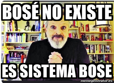 Meme Personalizado - BOSÉ NO EXISTE ES SISTEMA BOSE - 33355325