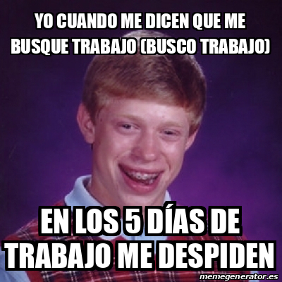 Meme Bad Luck Brian - Yo cuando me dicen que me busque trabajo (busco ...