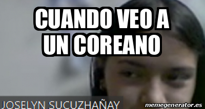 Meme Personalizado - Cuando veo a un coreano - 33355926