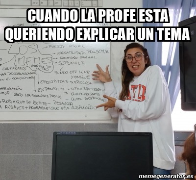 Meme Personalizado - cuando la profe esta queriendo explicar un tema ...