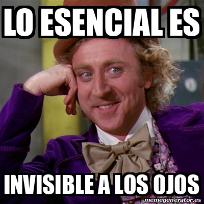 Meme Willy Wonka - LO ESENCIAL ES INVISIBLE A LOS OJOS - 33357812