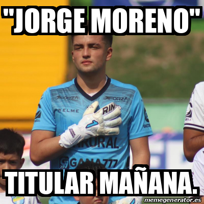 Meme Personalizado - "jORGE MORENO" TITULAR MAÑANA. - 33358425