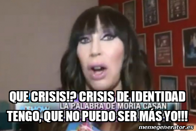 Meme Personalizado - Que crisis!? Crisis de identidad tengo, que no ...