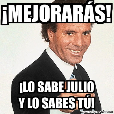 Meme Julio Iglesias - ¡Mejorarás! ¡Lo sabe Julio y lo sabes tú! - 33358678