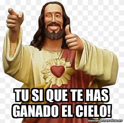 Meme Personalizado - tu si que te has ganado el cielo! - 33358954