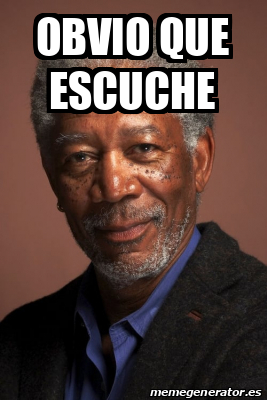 Meme Personalizado - Obvio que escuche - 33359224